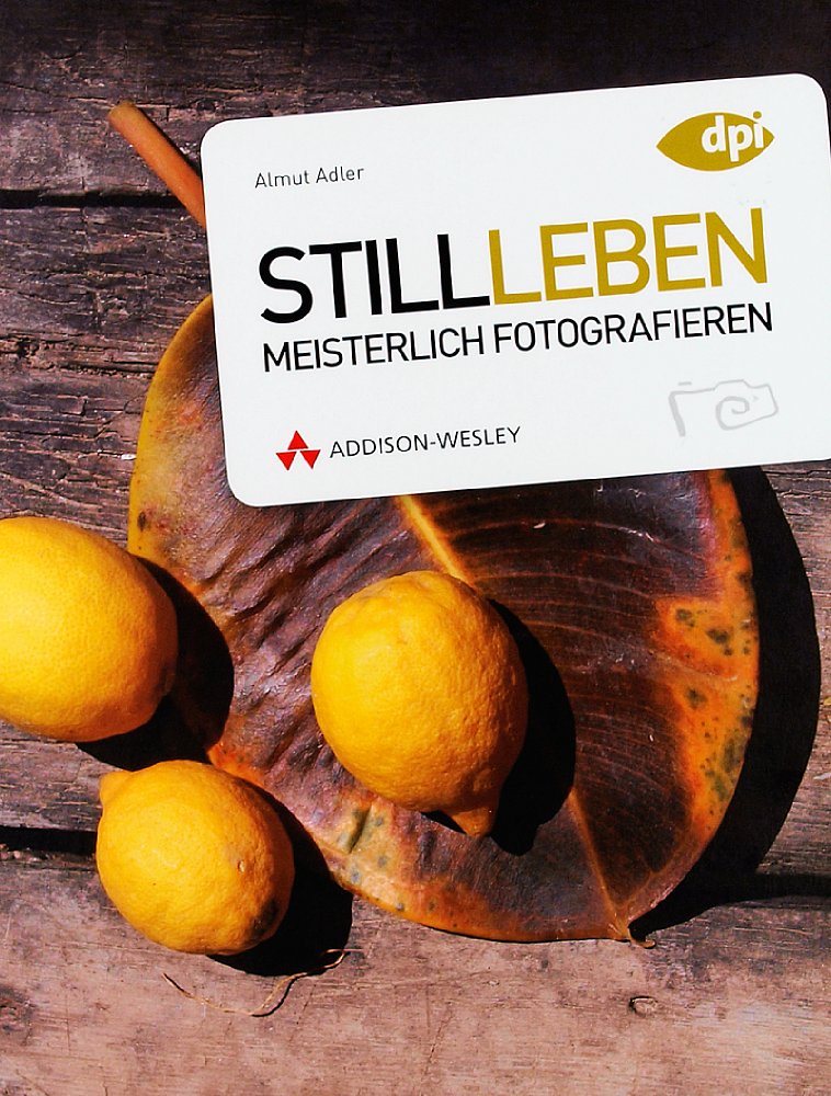 Almut Adler, "Stillleben – Meisterlich Fotografieren" - digitalkamera ...